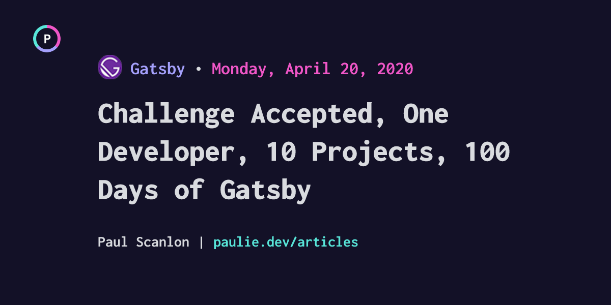Paul Scanlon Challenge Accepted One Developer 10 Projects 100 Days Of Gatsby