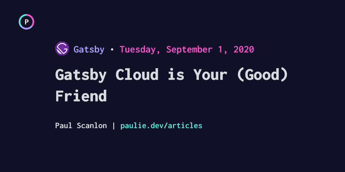 Paul Scanlon | Gatsby Cloud is Your (Good) Friend