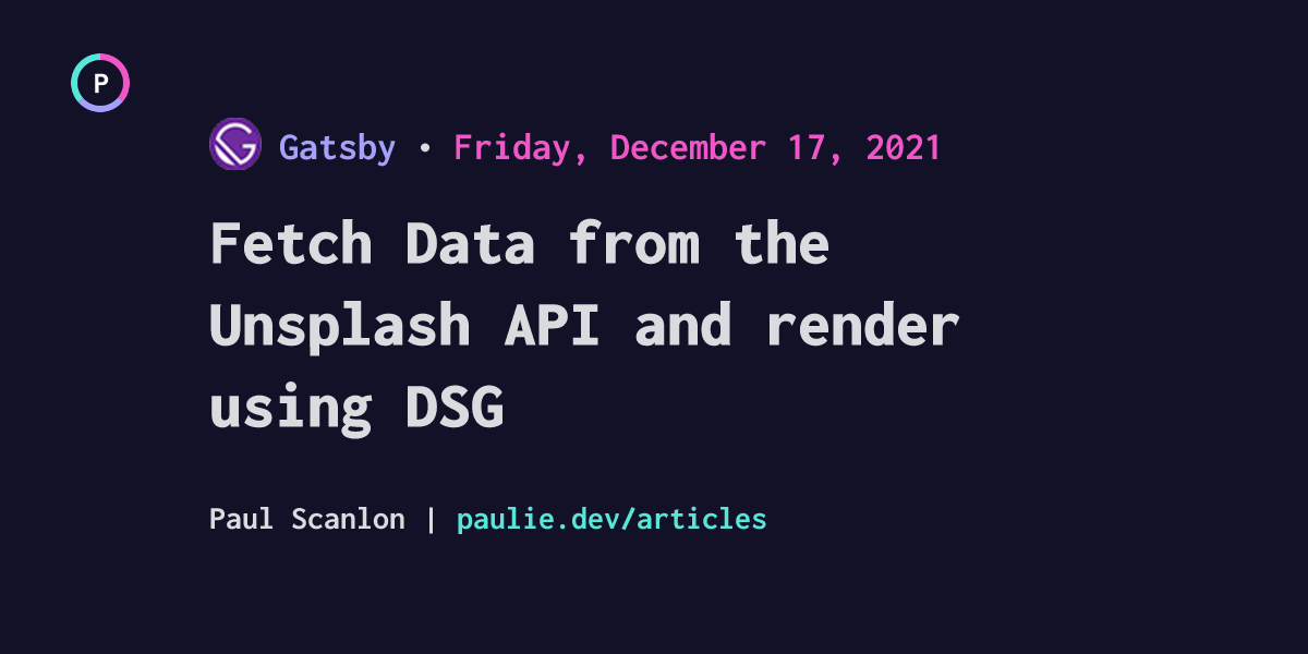 Paul Scanlon | Fetch Data from the Unsplash API and render using DSG