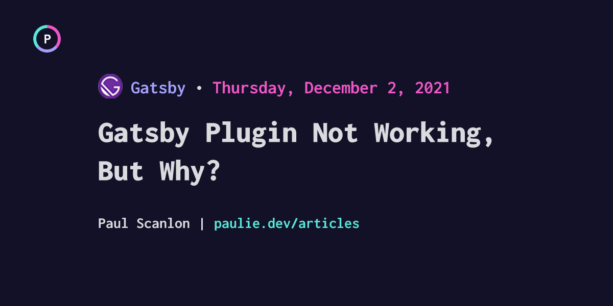 Paul Scanlon | Gatsby Plugin Not Working, But Why?