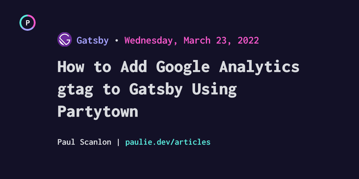 Paul Scanlon | How to Add Google Analytics gtag to Gatsby Using Partytown 🎉