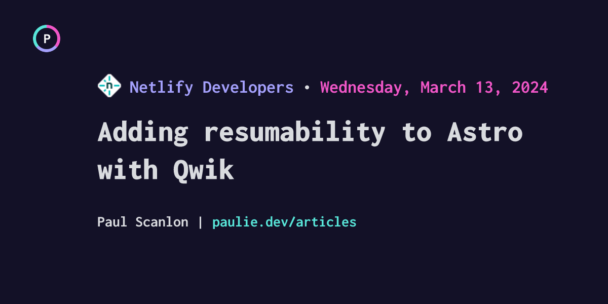 Paul Scanlon | Adding resumability to Astro with Qwik Paul Scanlon | Adding resumability to Astro with Qwik