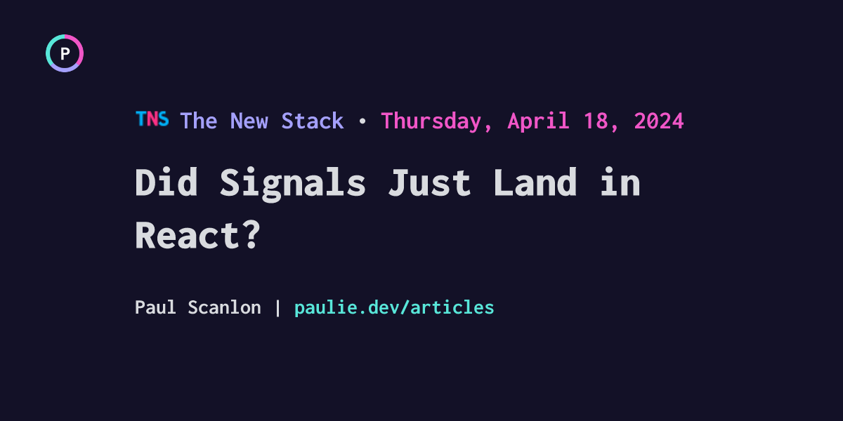 Paul Scanlon | Did Signals Just Land in React?